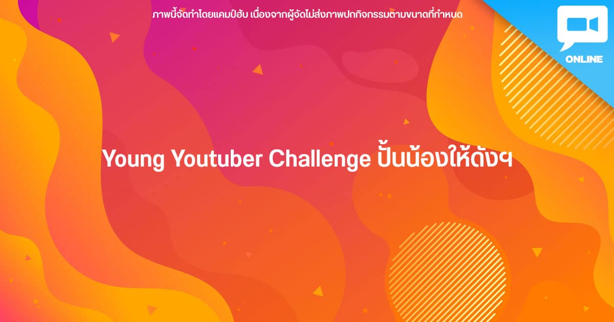 Young Youtuber Challenge ปั้นน้องให้ดังฯ - CAMPHUB